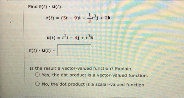 Solved Find r(t)⋅u(t) r(t)=(5t−9)i+21t3j+2k u(t)=t2i−4j+t3k | Chegg.com