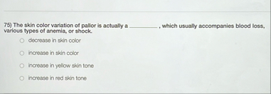Solved The skin color variation of pallor is actually a , | Chegg.com