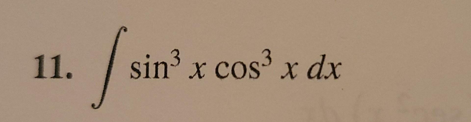 Solved 11. si sin3 x cos3 x dx | Chegg.com