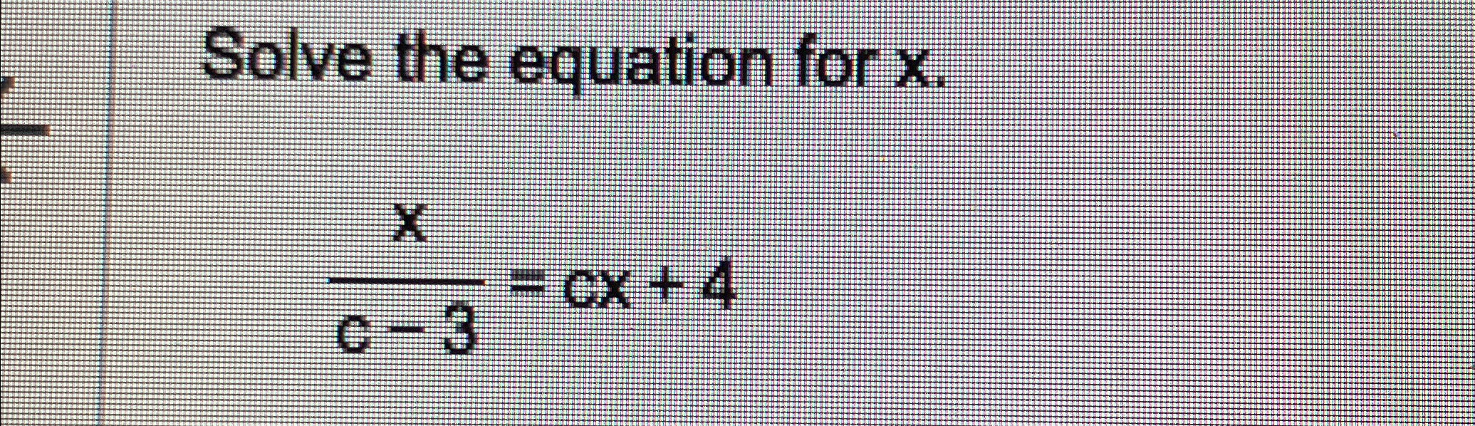 Solved Solve the equation for x.xc-3=cx+4 | Chegg.com