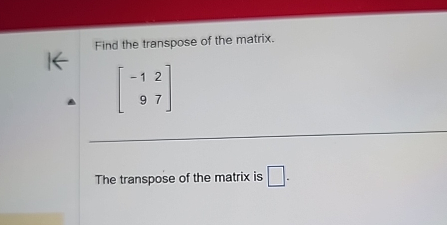 Solved Find the transpose of the matrix.[-1297]The transpose | Chegg.com
