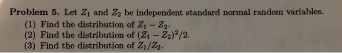 Solved Problem 5. Let Z1 and Z2 be independent standard | Chegg.com