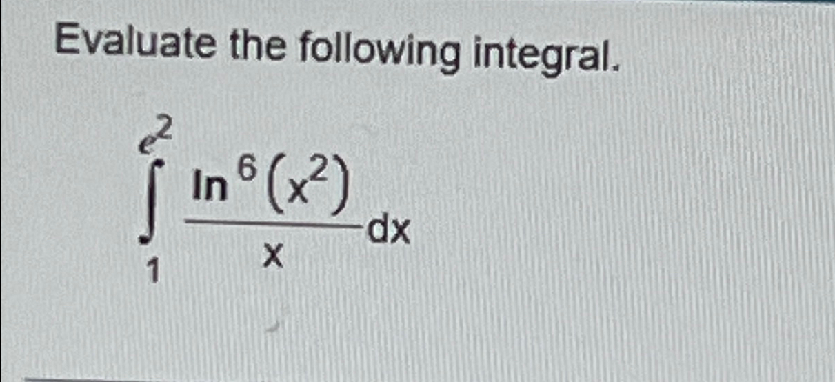 Solved Evaluate the following integral.∫1e2ln6(x2)xdx | Chegg.com