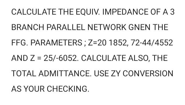 CALCULATE THE EQUIV. IMPEDANCE OF A 3 BRANCH PARALLEL | Chegg.com