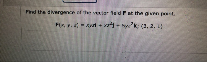 Solved Find the divergence of the vector field F at the | Chegg.com
