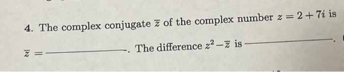 Solved 4. The complex conjugate zˉ of the complex number | Chegg.com