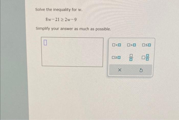 Solved Solve the inequality for w. 8w−21≥2w−9 Simplify your | Chegg.com