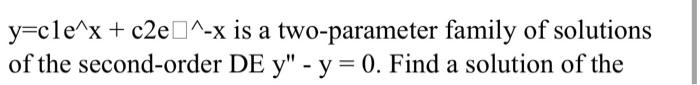 Solved y=c1e∧x+c2e∧−x is a two-parameter family of solutions | Chegg.com