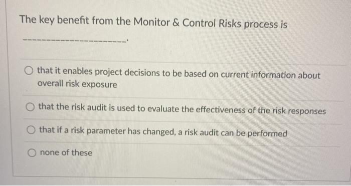 Solved The key benefit from the Monitor & Control Risks | Chegg.com