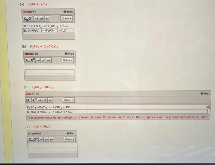 Solved a) LiOH+FeCl3 (b) K3PO4+Cu(ClO4)2 (c) K2SO4+BaCl2 | Chegg.com
