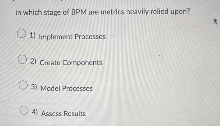 Solved In which stage of BPM are metrics heavily relied | Chegg.com