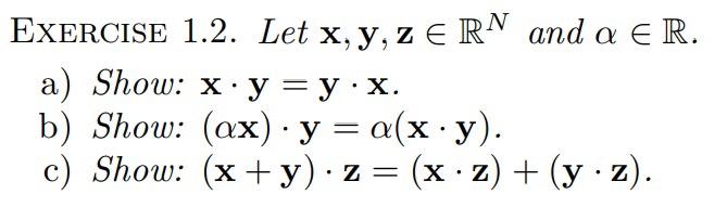 Solved ExERCISE 1.2. Let x,y,z∈RN and α∈R. a) Show: x⋅y=y⋅x. | Chegg.com