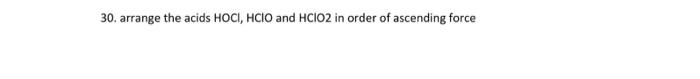 Solved 30. arrange the acids HOCI, HCIO and HClO2 in order | Chegg.com