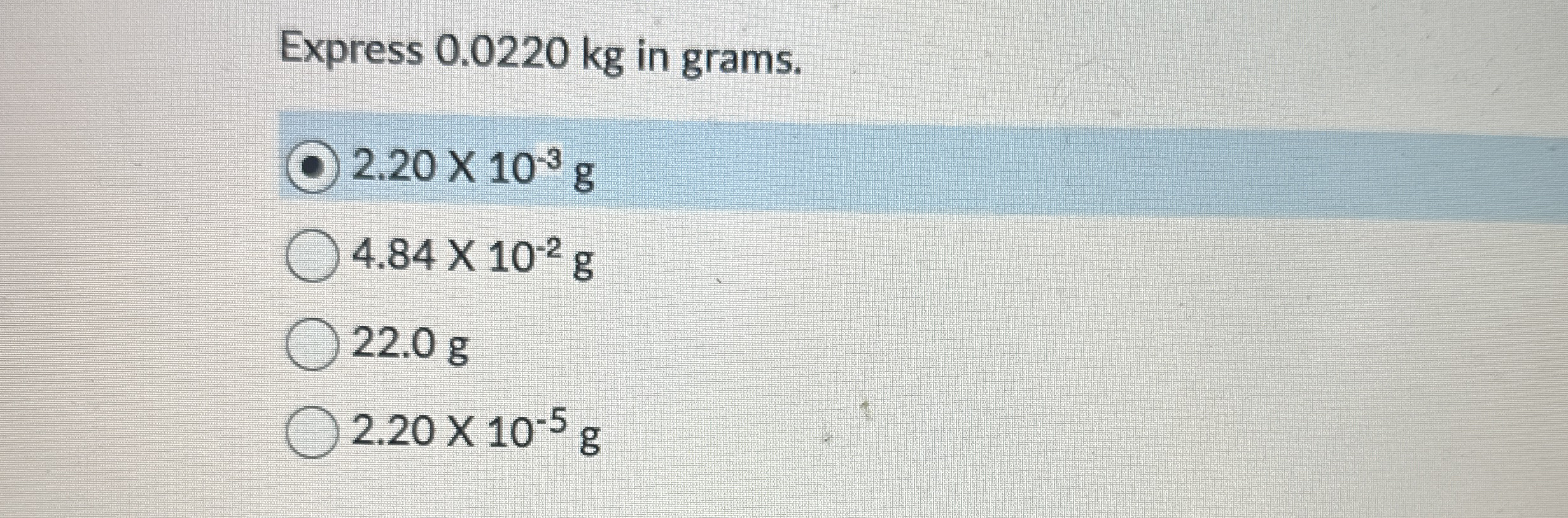 Solved Express 0.0220 ﻿kg in grams.2.20×10-3g4.84×10-2g22.0 | Chegg.com