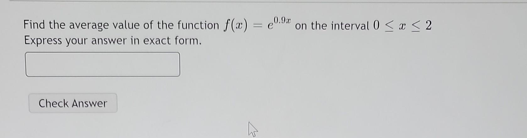 Solved Find the average value of the function f(x)=e0.9x on | Chegg.com