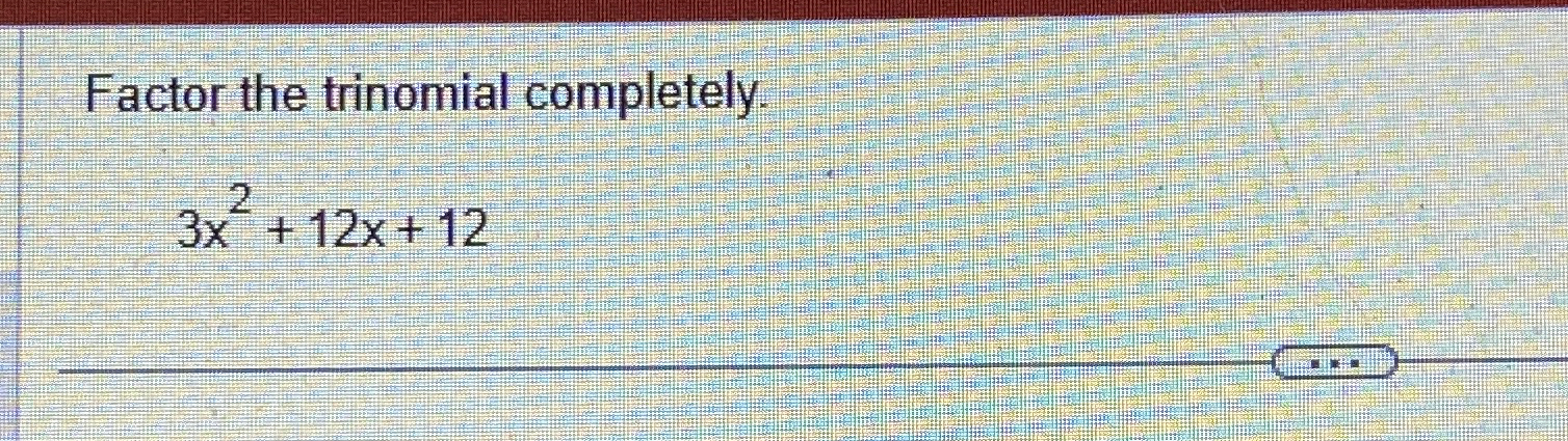 Solved Factor the trinomial completely.3x2+12x+12 | Chegg.com