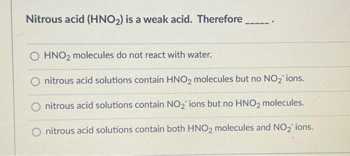 Solved Nitrous acid (HNO2) is a weak acid. Therefore HNO2 | Chegg.com