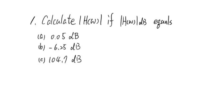 Solved 1. Calculate ∣H(ω)∣ if ∣H(ω)∣dB equals (a) 0.05 dB | Chegg.com