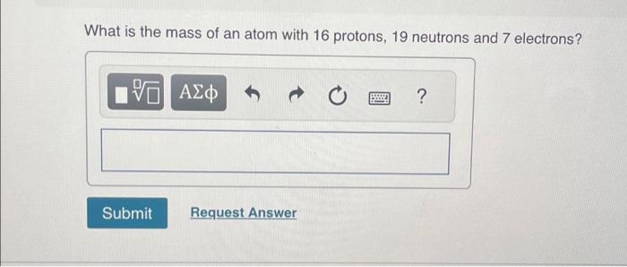 Solved What is the mass of an atom with 16 protons, 19 | Chegg.com