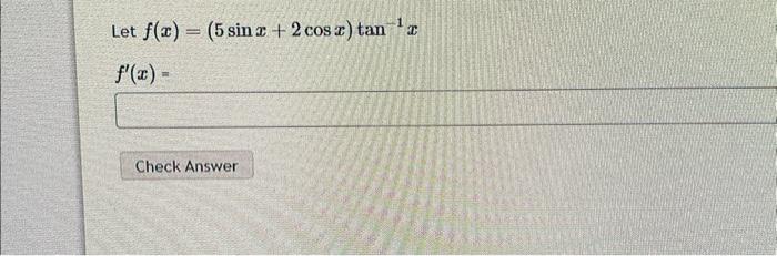 Solved Let f(x)=(5sinx+2cosx)tan−1x f′(x)= | Chegg.com