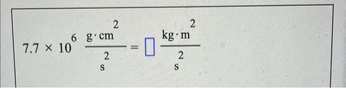 Solved 7.7×106 s2g⋅cm2= s2kg⋅m2 | Chegg.com