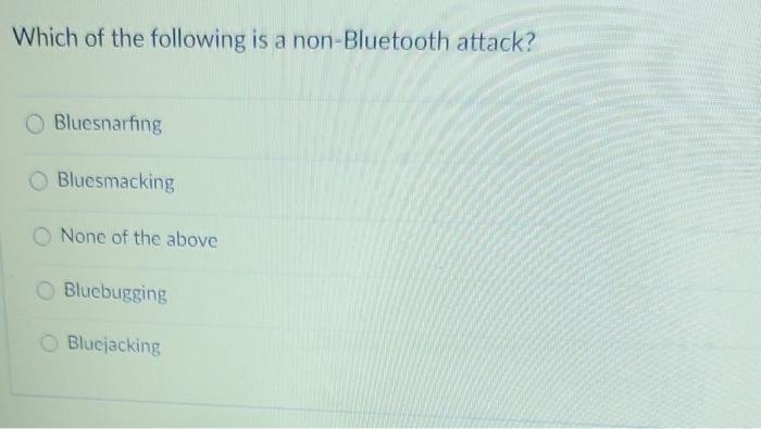 Solved Which of the following is a non-Bluetooth attack? | Chegg.com