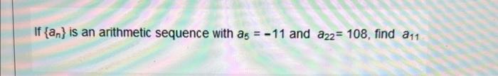 Solved If {an} is an arithmetic sequence with a5=−11 and | Chegg.com
