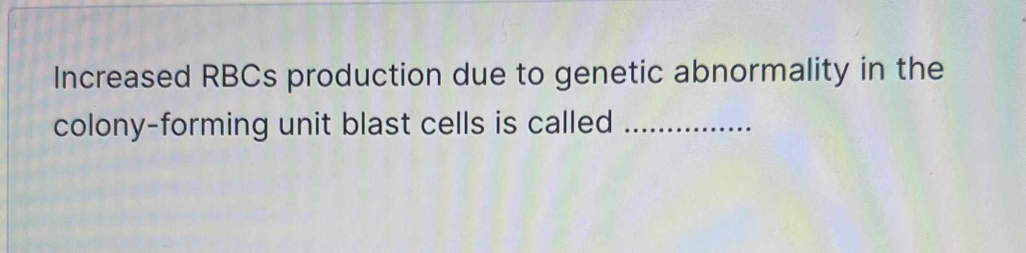 Solved Increased RBCs production due to genetic abnormality | Chegg.com