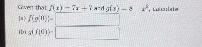 Solved Given that f(x)=7x+7 and g(x)=8−x2, calculate (a) | Chegg.com