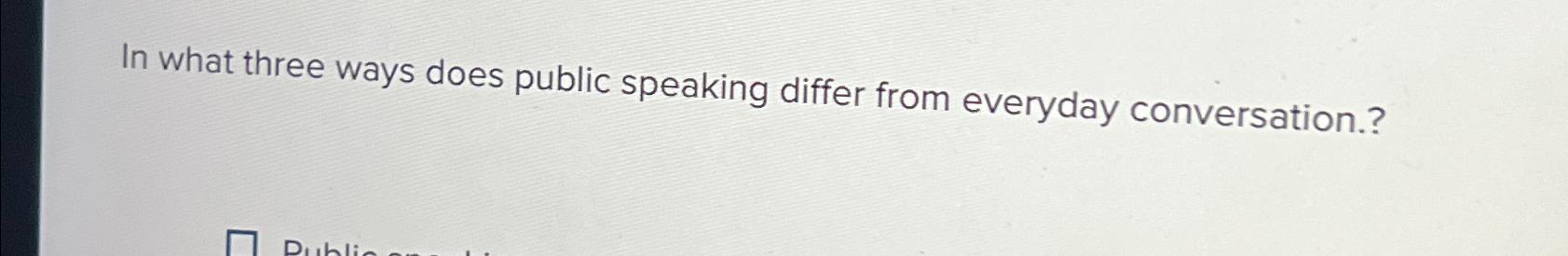 Solved In what three ways does public speaking differ from | Chegg.com