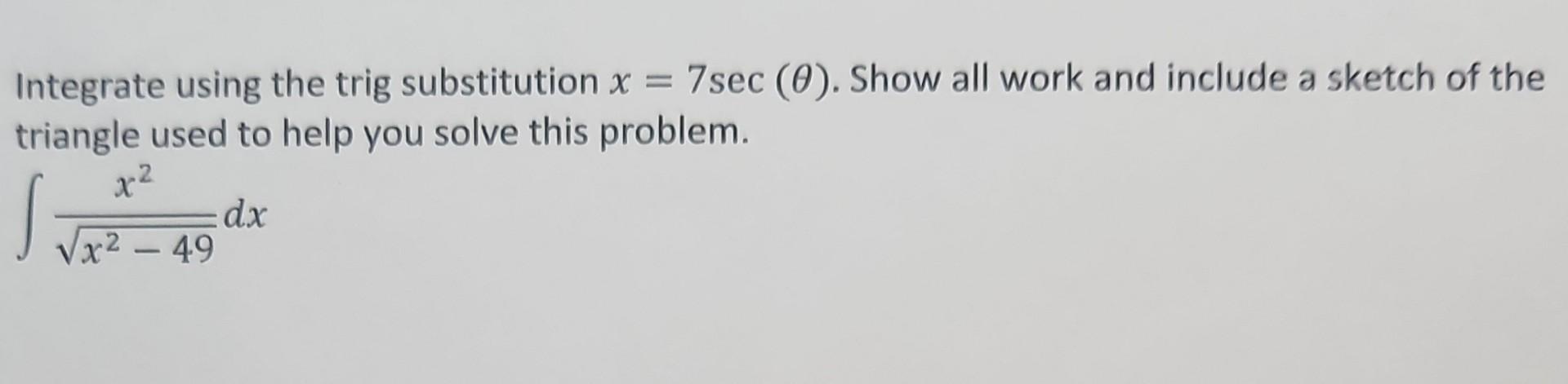 Solved Integrate using the trig substitution x=7sec(θ). Show | Chegg.com