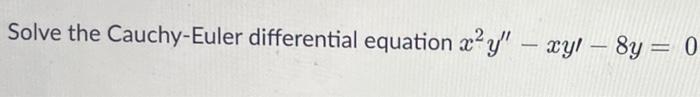 Solved Solve the Cauchy-Euler differential equation x²y" - | Chegg.com