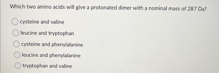 Solved Which two amino acids will give a protonated dimer | Chegg.com