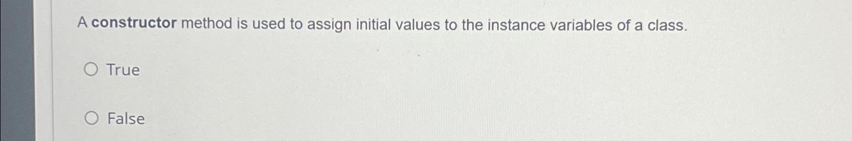 Solved A constructor method is used to assign initial values | Chegg.com