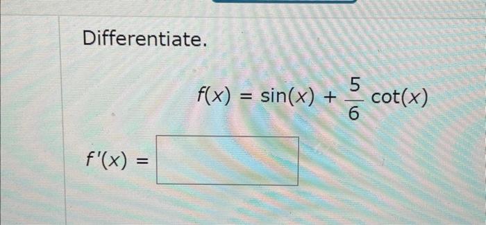 Solved Differentiate. f(x)=sin(x)+65cot(x) f′(x)= | Chegg.com