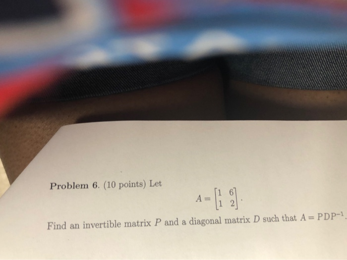 Solved Problem 6. (10 points) Let A= Find an invertible | Chegg.com
