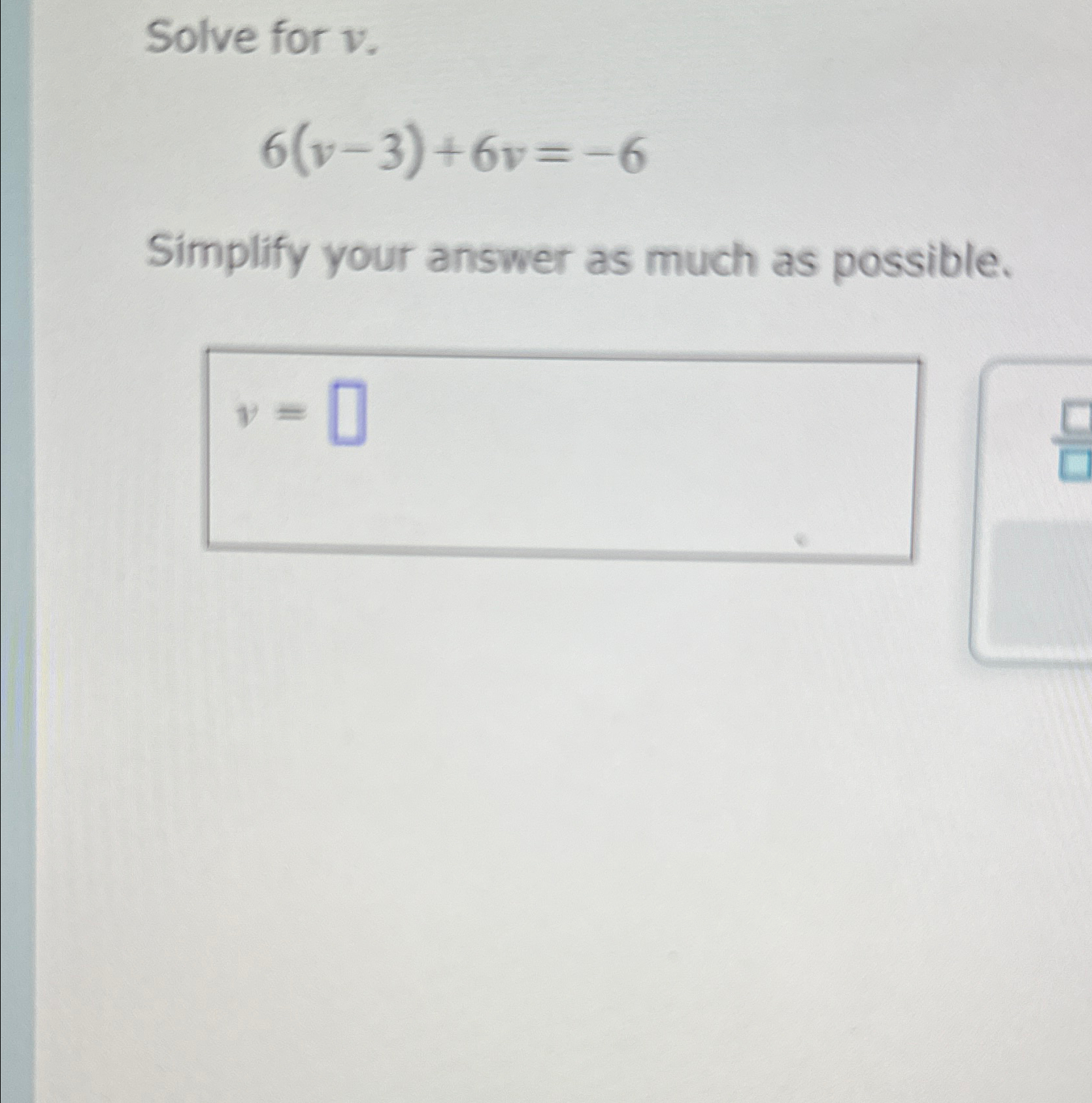 Solved Solve for v.6(v-3)+6v=-6Simplify your answer as much | Chegg.com