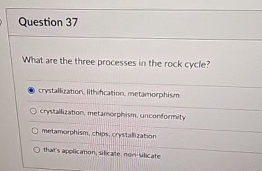 Question 37What are the three processes in the rock | Chegg.com