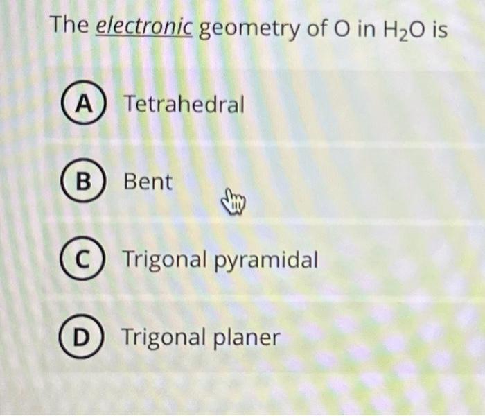 Solved The electronic geometry of O in H2O is Tetrahedral | Chegg.com