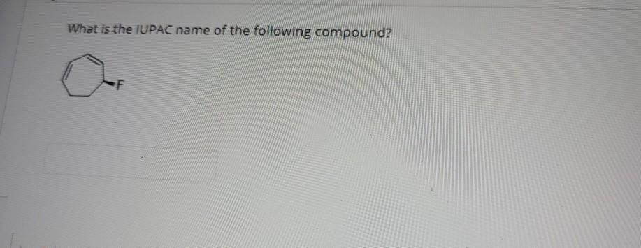 Solved What is the IUPAC name of the following compound? F | Chegg.com