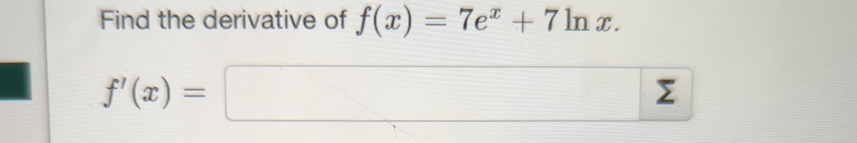 Solved Find the derivative of f(x)=7ex+7lnx.f'(x)= | Chegg.com