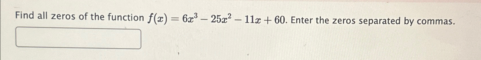 Solved Find all zeros of the function f(x)=6x3-25x2-11x+60. | Chegg.com