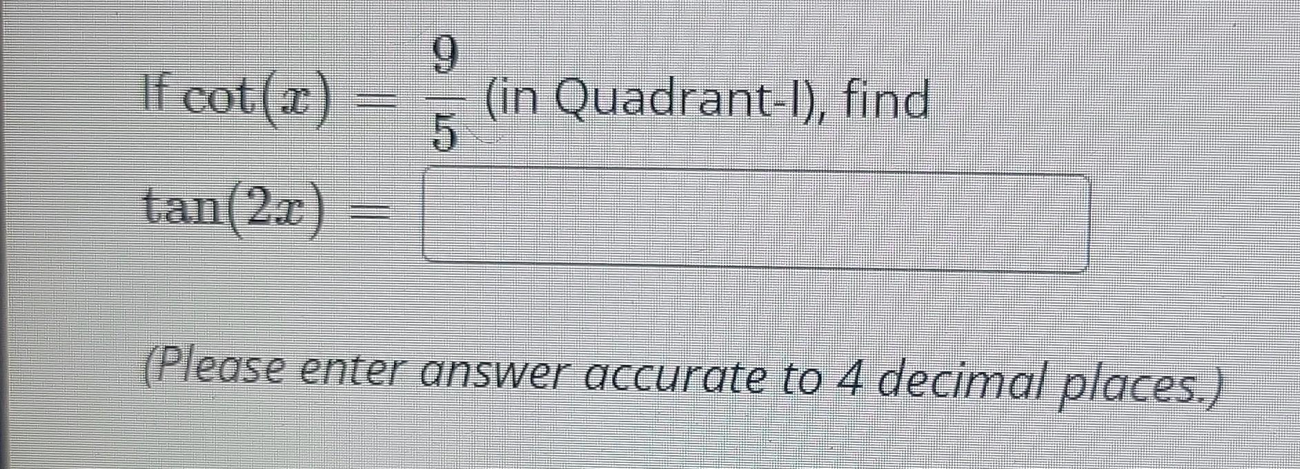Solved If cot(x)=59 (in Quadrant-I), find tan(2x)= (Please | Chegg.com