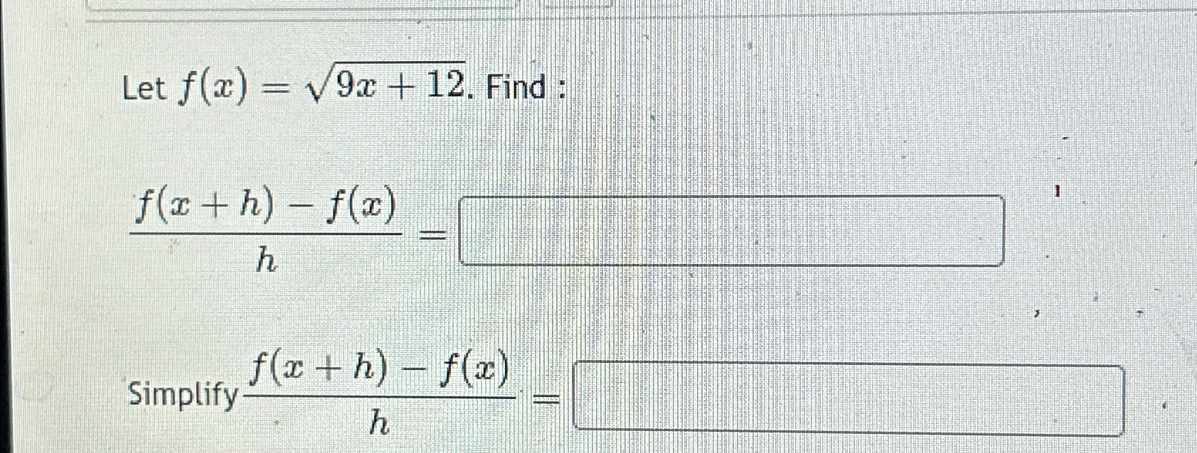 Solved Let f(x)=9x+122. Find :f(x+h)-f(x)h=Simplify | Chegg.com Solved Let f(x)=9x+122. Find :f(x+h)-f(x)h=Simplify | Chegg.com