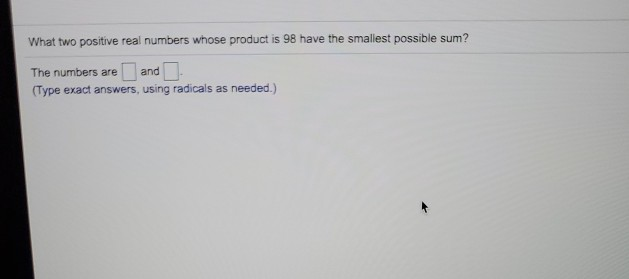 Solved What two positive real numbers whose product is 98 | Chegg.com