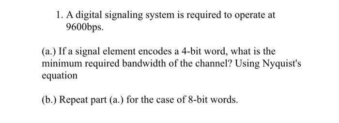 Solved 1. A digital signaling system is required to operate | Chegg.com