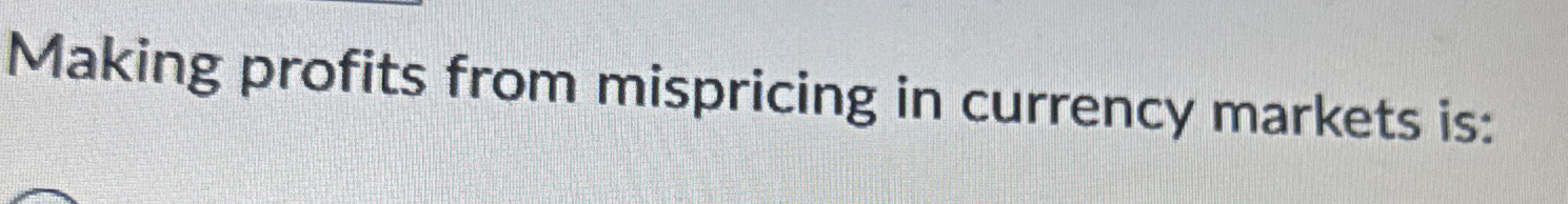 Solved Making profits from mispricing in currency markets | Chegg.com