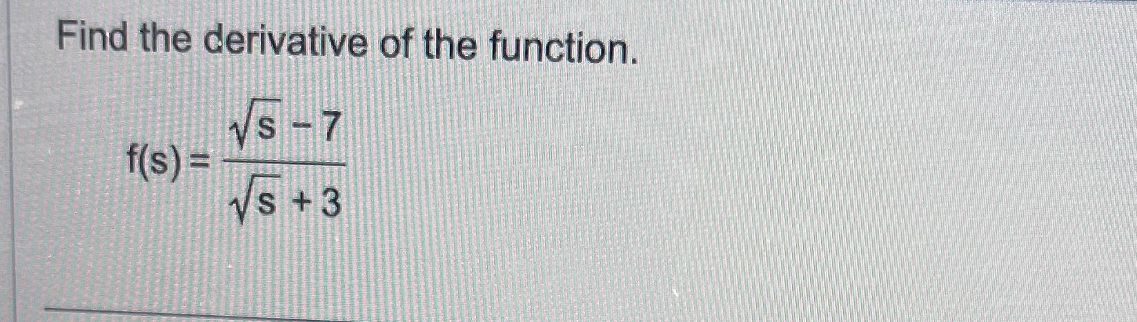 Solved Find the derivative of the function.f(s)=s2-7s2+3 | Chegg.com