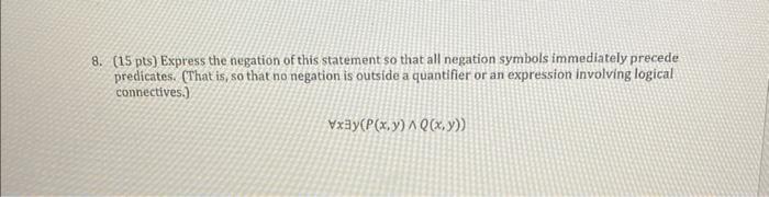 Solved 8. (15 pts) Express the negation of this statement so | Chegg.com