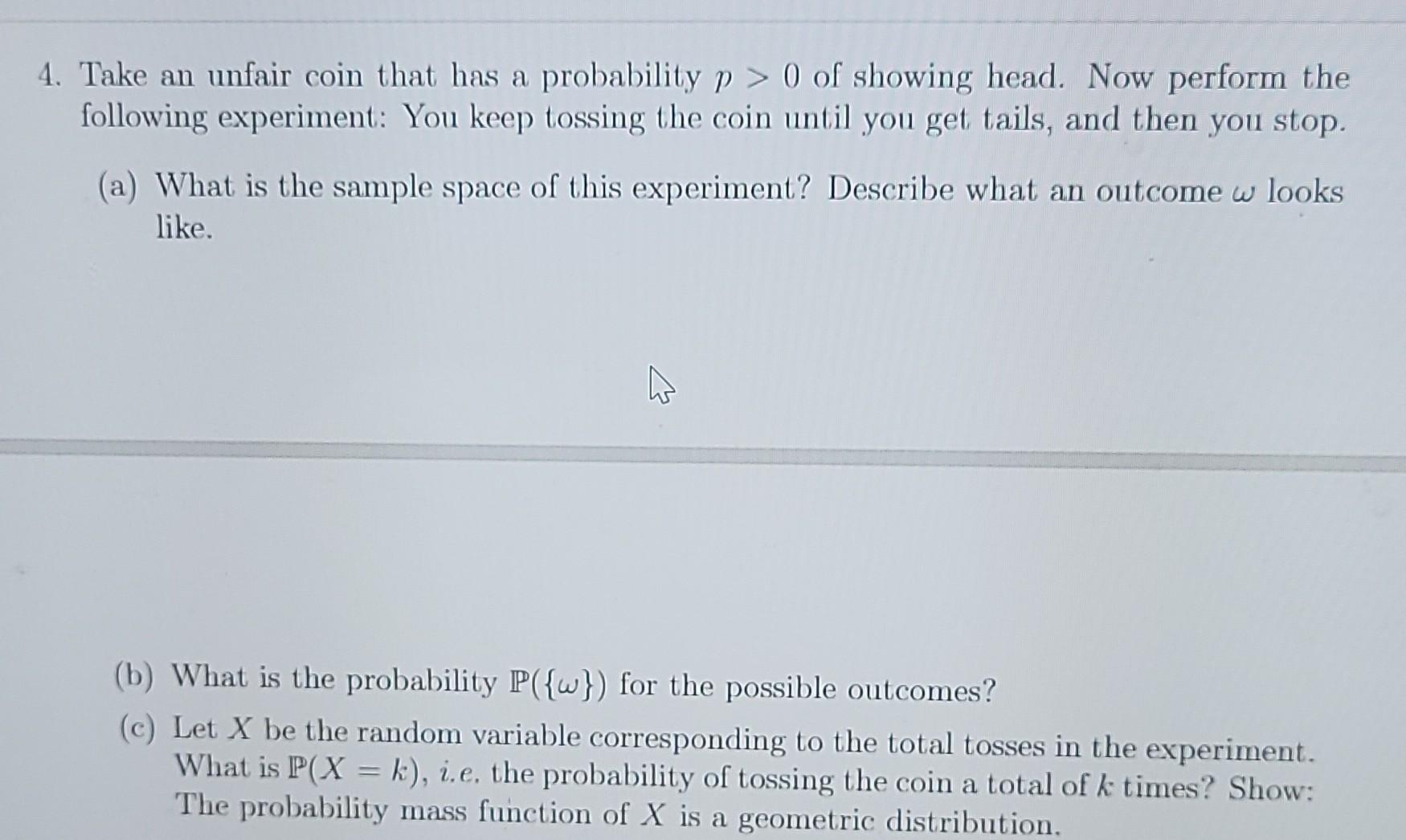 Solved 4. Take an unfair coin that has a probability p>0 of | Chegg.com